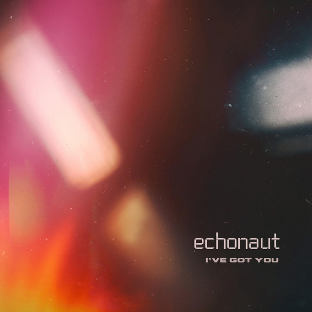 Echonaut - I've Got You | Stereofox Music Blog